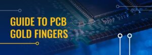 Guide to PCB Gold Fingers: Gold Finger PCB Plating
